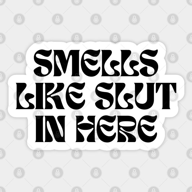 Smells Like Slut In Here Funny Offensive Sticker Teepublic